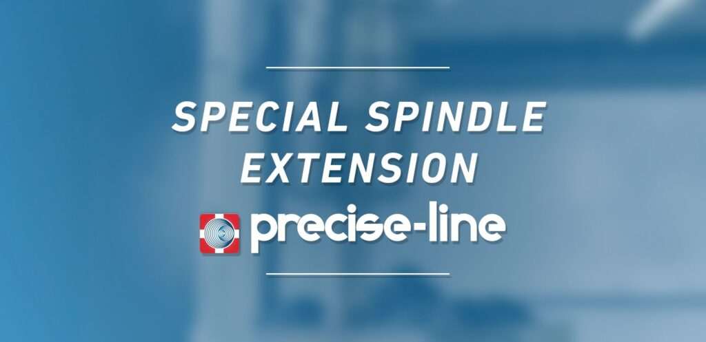 SPECIAL SPINDLE EXTENSION - Precise-Line